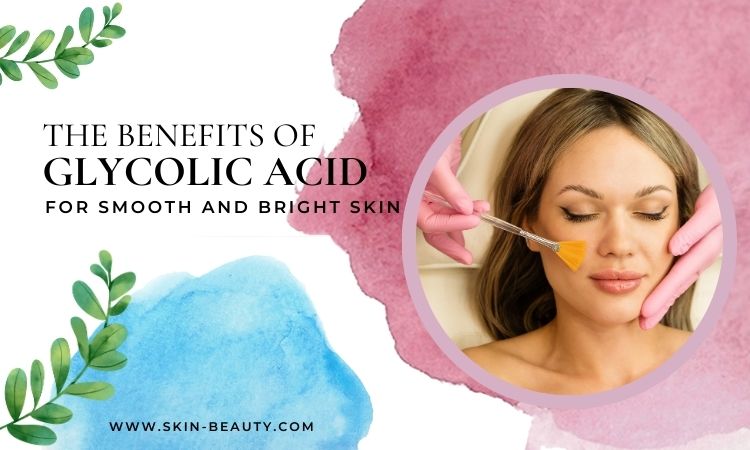 The Benefits of Glycolic Acid Peels for Smooth and Bright Skin - Skin ...