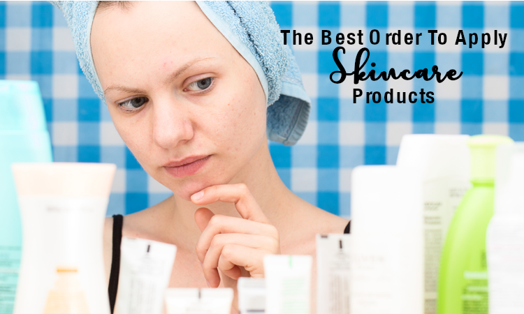 The Best Order To Apply Skincare Products for Best Results - Skin Beauty