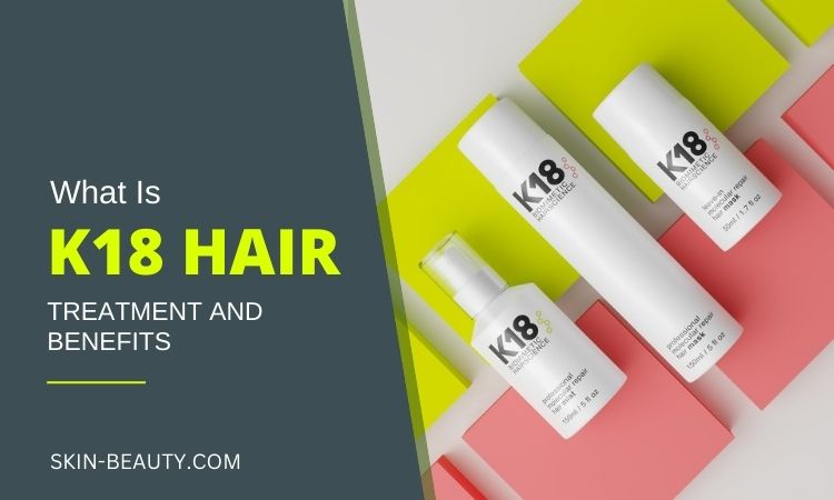 What Is K18 Hair Treatment and Its Benefits - Skin Beauty