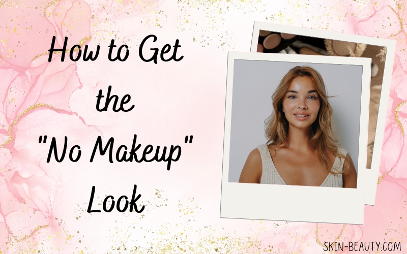 How to Get the "No Makeup" Look - Skin Beauty