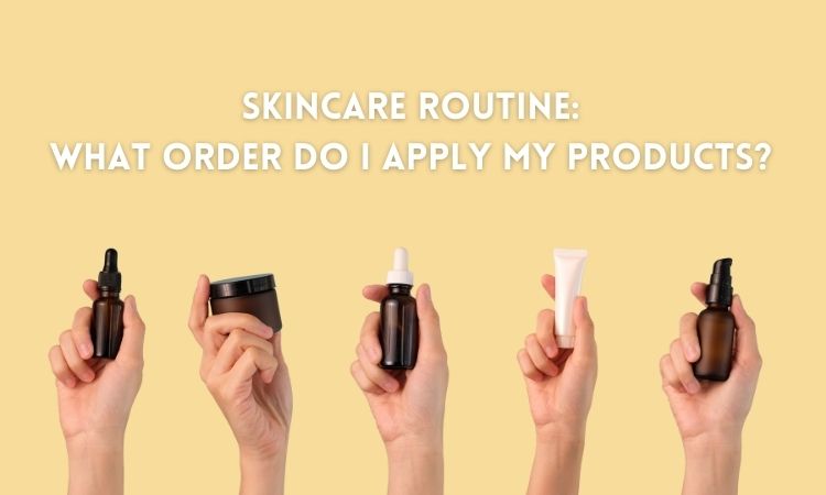 What Order Should I Apply My Skincare Products? - Skin Beauty