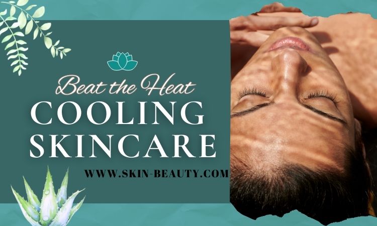 7 Best Cooling Skincare Products to Help Beat the Summer Heat - Skin Beauty
