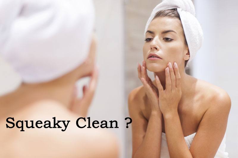 Perfectly Squeaky Clean Skin! Are you sure ? - Skin Beauty