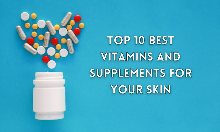 Top 10 Best Vitamins and Supplements for Your Skin - Skin Beauty