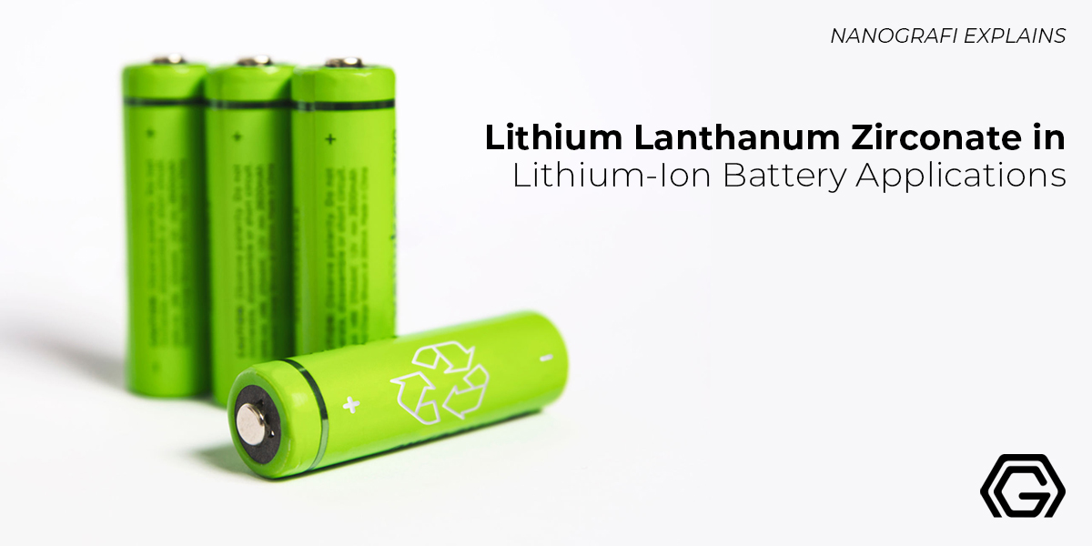 Lithium Lanthanum Zirconate in Lithium-Ion Battery Applications - Nanografi Advanced Materials