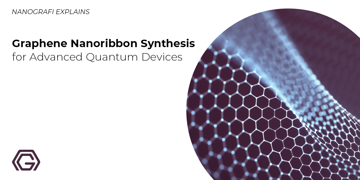 Graphene Nanoribbon Synthesis for Advanced Quantum Devices - Nanografi Advanced Materials
