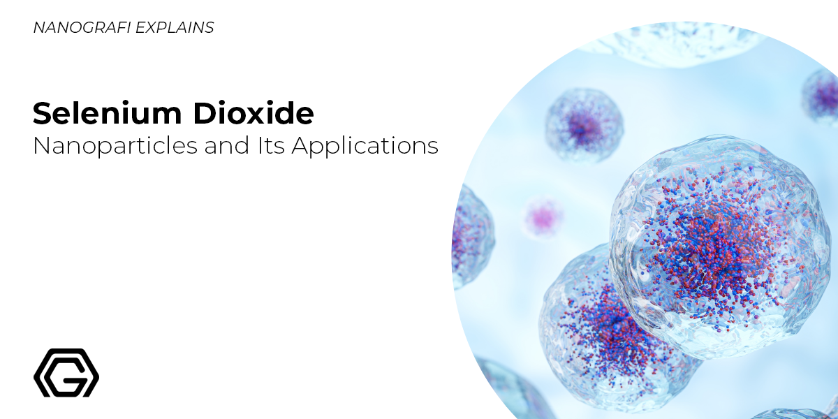 Selenium Dioxide Nanoparticles and Its Applications - Nanografi Nano ...