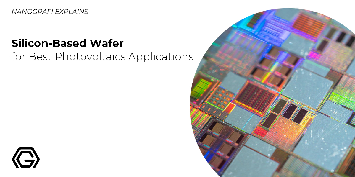 Silicon-Based Wafer for Best Photovoltaics Applications - Nanografi ...