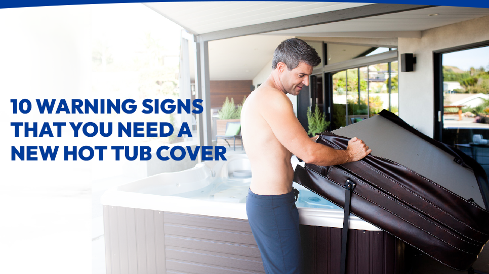 10 Warning Signs That You Need A New Hot Tub Cover - Canada Hot Tub Parts
