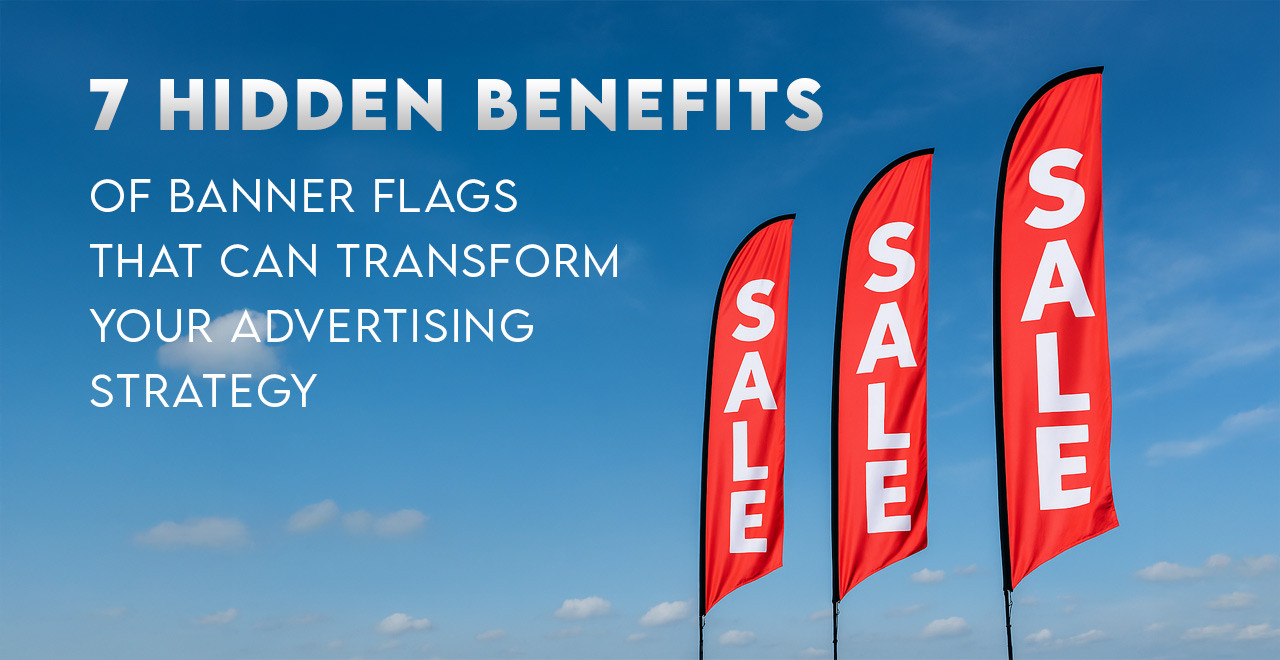 7 Hidden Benefits of Banner Flags That Can Transform Your Advertising ...