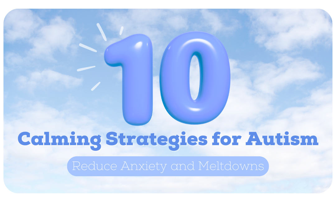 10 Calming Strategies for Autism: Reduce Anxiety and Meltdowns ...