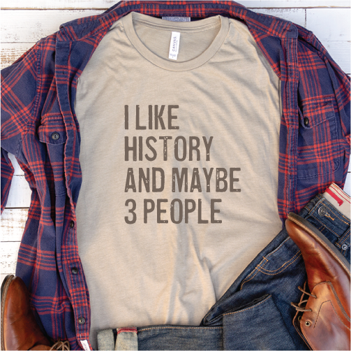 "I Like History, Dr. Pepper and maybe 3 people" Shirt