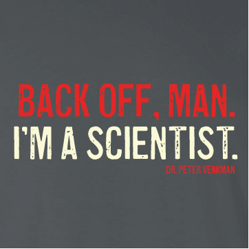 "Back off, man. I'm a scientist."