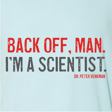 "Back off, man. I'm a scientist."