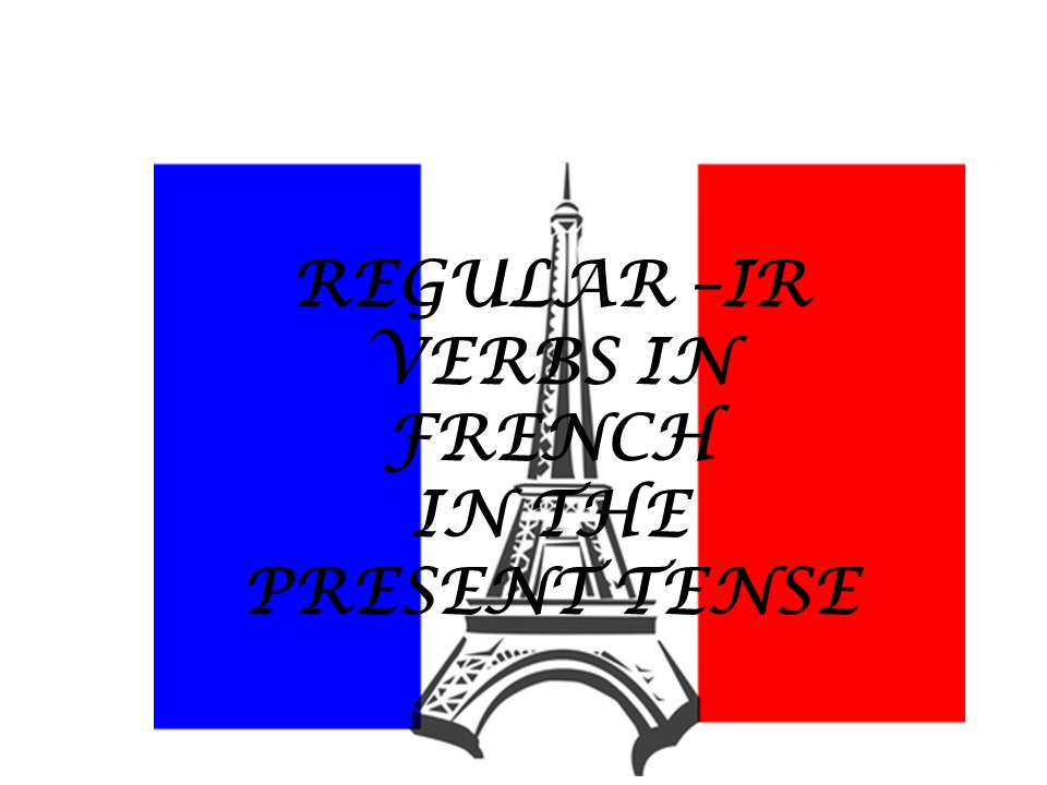REGULAR -IR VERBS IN FRENCH IN THE PRESENT TENSE - Amped Up Learning