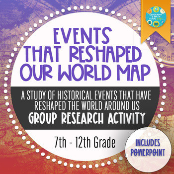 EVENTS THAT SHAPED OUR WORLD MAP (INCLUDES POWERPOINT)
