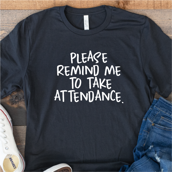 "Please remind me to take attendance." Crew Neck T-shirt
