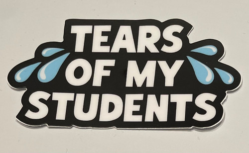 "Tears of my Students" Sticker - Amped Up Learning