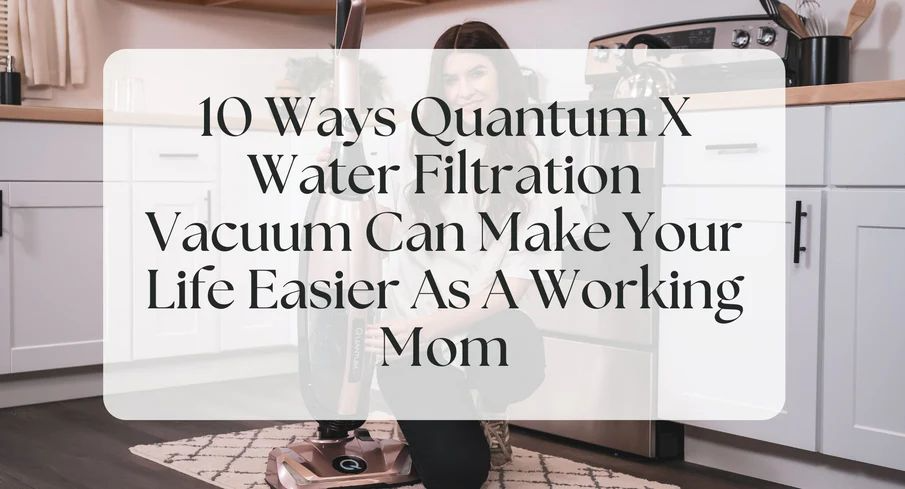 10 Ways Quantum X Vacuum Can Make Your Life Easier As a Working Mom ...