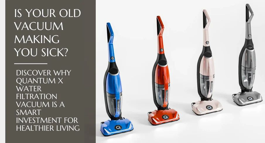 Is Your Old Vacuum Making You Sick? Quantum X Water Filtration Vacuum ...