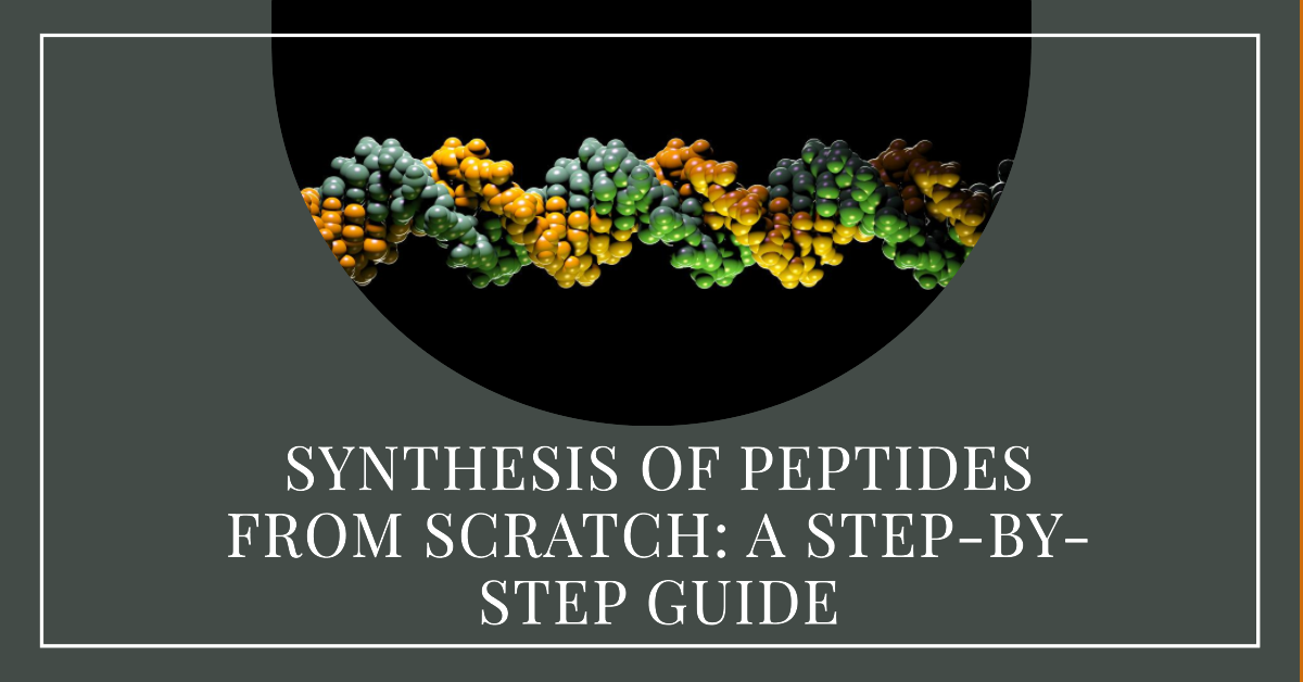 Synthesis Of Peptides from Scratch: A Step-by-Step Guide - Biomatik
