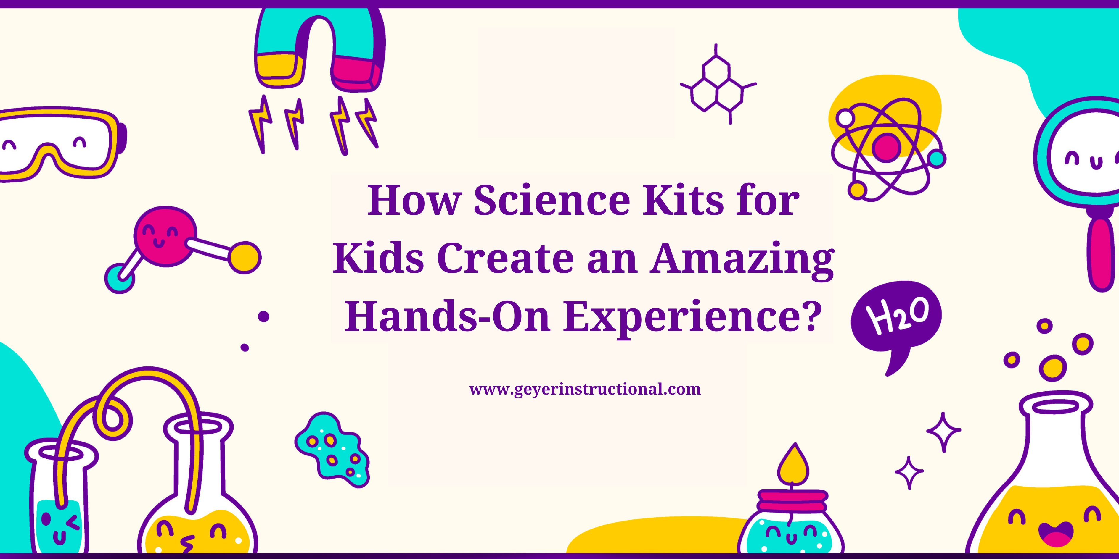 How Science Kits for Kids Create an Amazing Hands-On Experience - Geyer ...