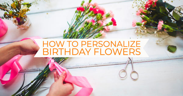 How to Personalize Birthday Flowers - Albuquerque Florist