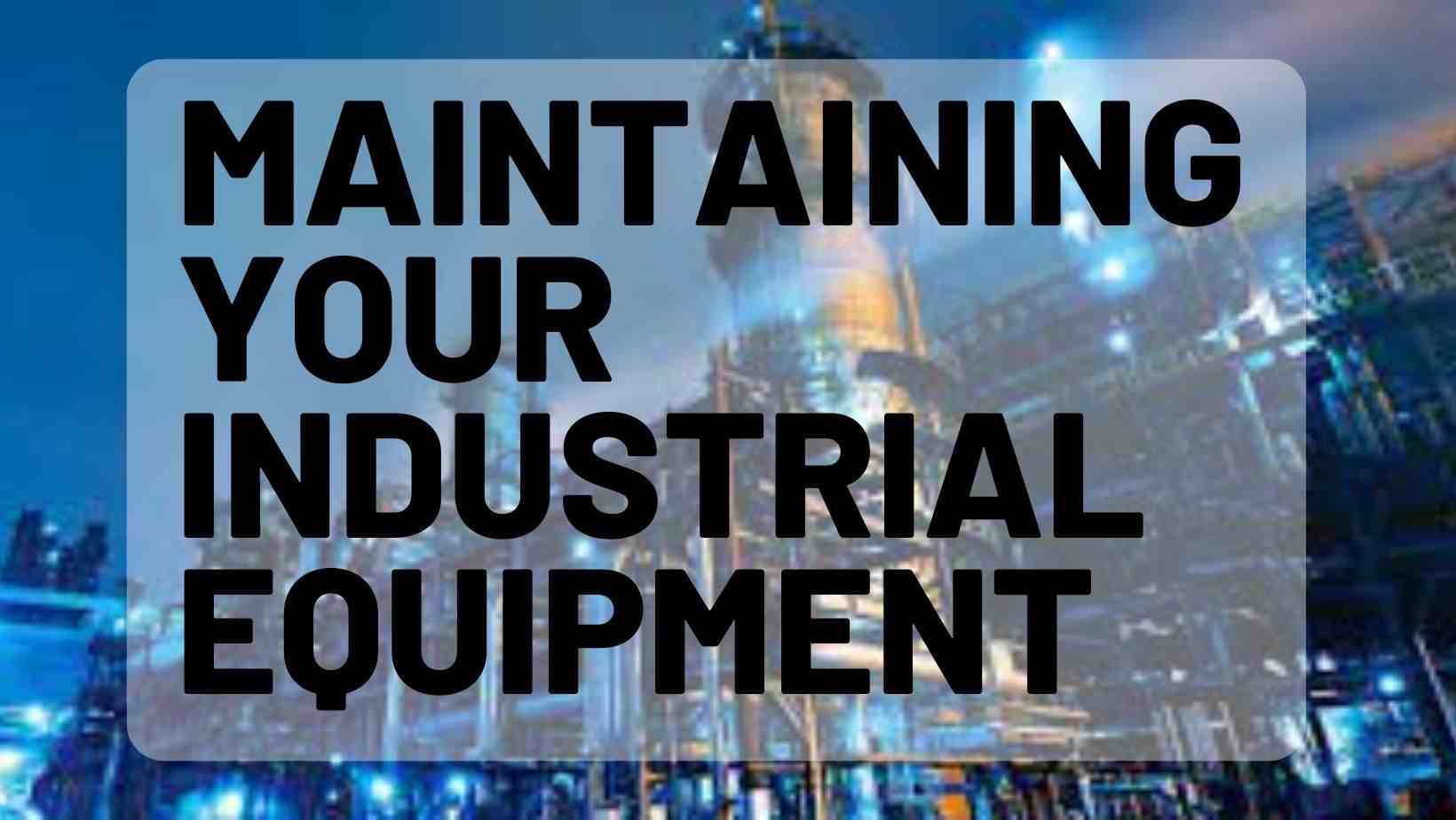 Maintaining Your Industrial Equipment: Tips and Best Practices - GZ ...