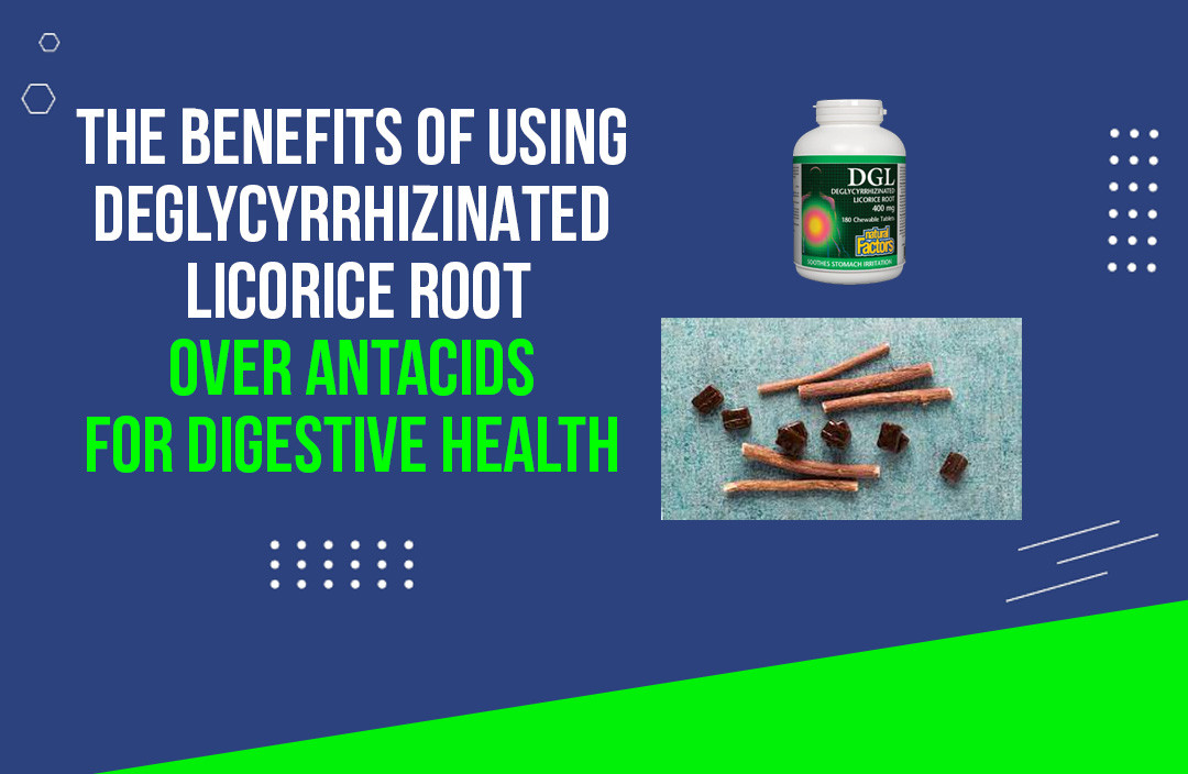 The Benefits of using DGL (Deglycyrrhizinated Licorice Root) Over ...