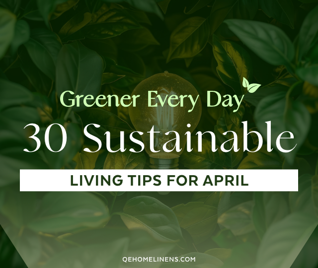 Greener Every Day: 30 Sustainable Living Tips For April - QE Home