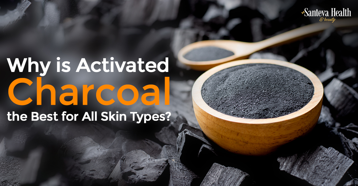 Why is Activated Charcoal the Best for All Skin Types? - Santeva