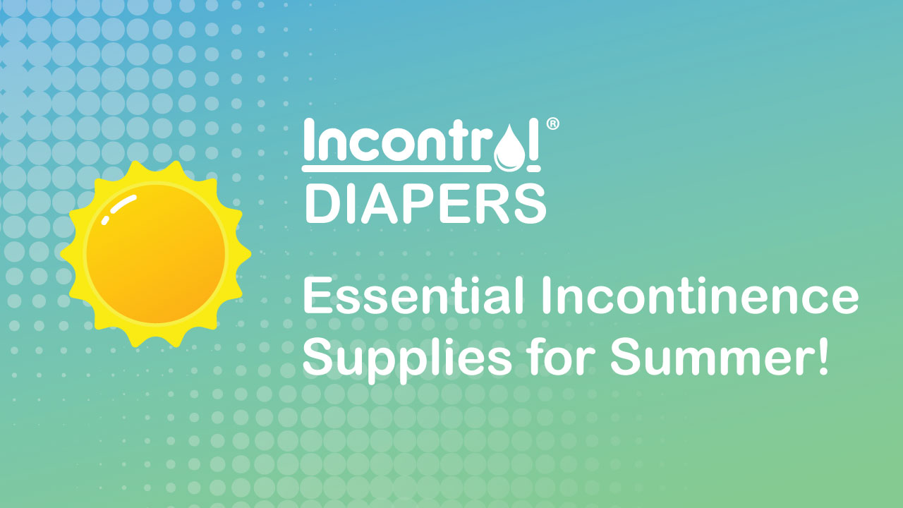 Essential Incontinence Supplies for Summer! - Incontrol Diapers