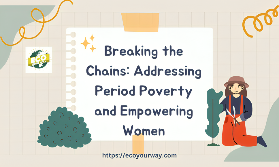 Breaking the Chains_ Addressing Period Poverty and Empowering Women ...