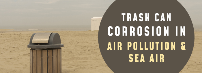 Understanding Trash Can Corrosion in Air Pollution & Sea Air - Trash ...