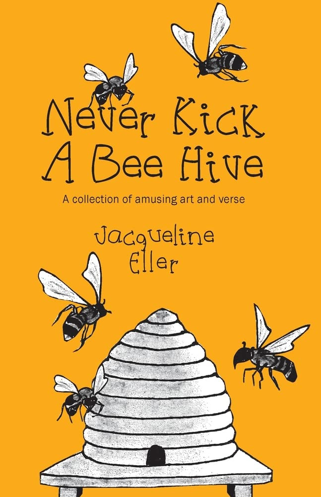 Never Kick a Bee Hive, A collection of amusing art and verse