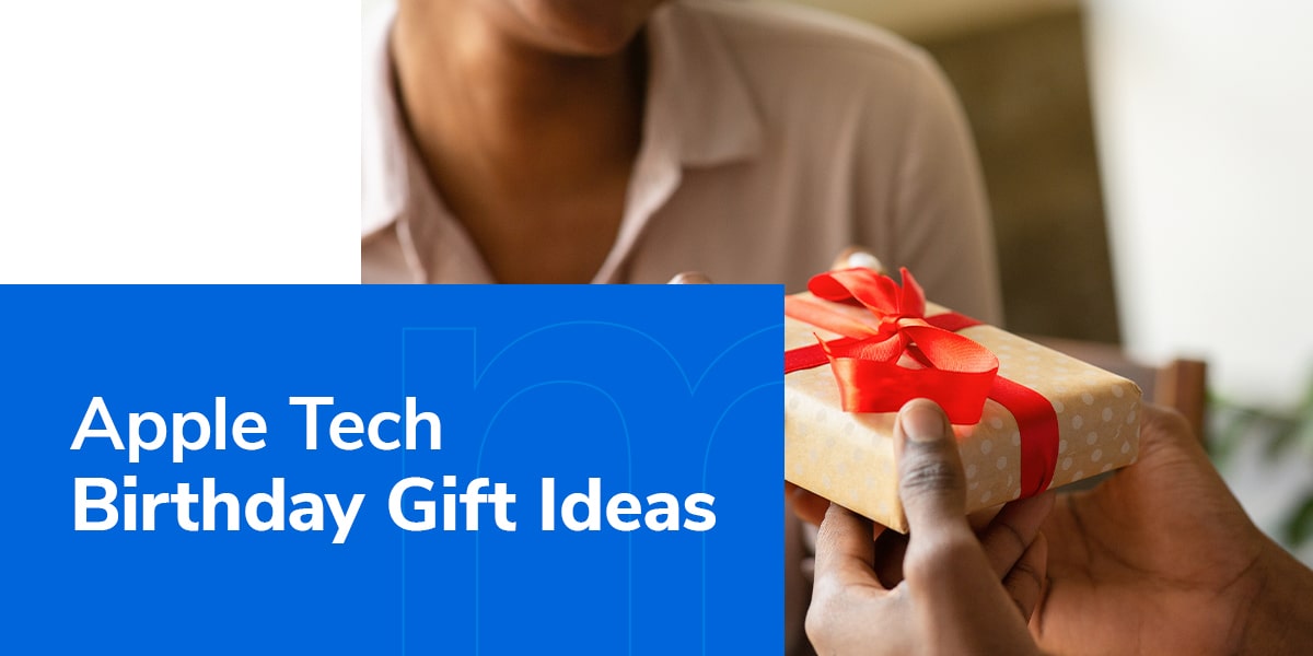 Apple Tech Birthday Gift Ideas - Mac of All Trades