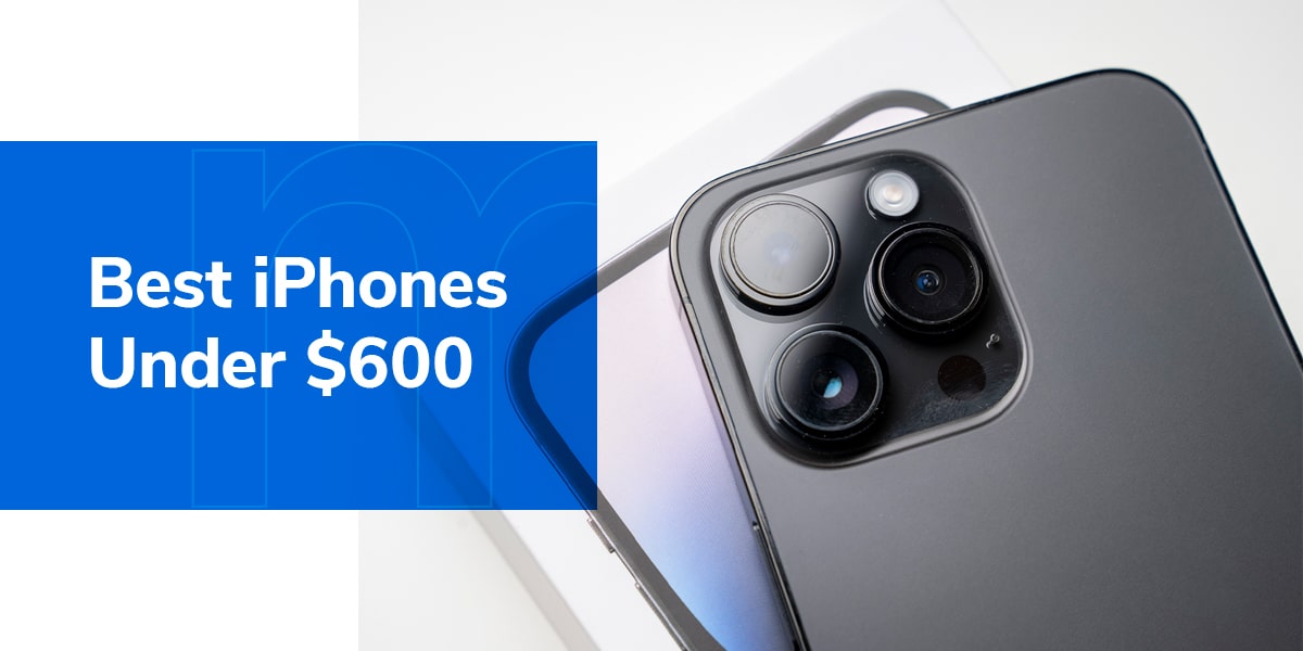 Best iPhones Under $600 - Mac of All Trades