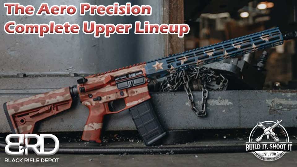 The Aero Precision Complete Upper Lineup - Black Rifle Depot
