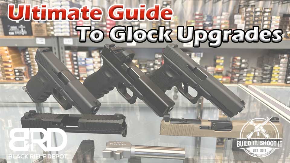 Ultimate Guide To Glock Upgrades - Black Rifle Depot
