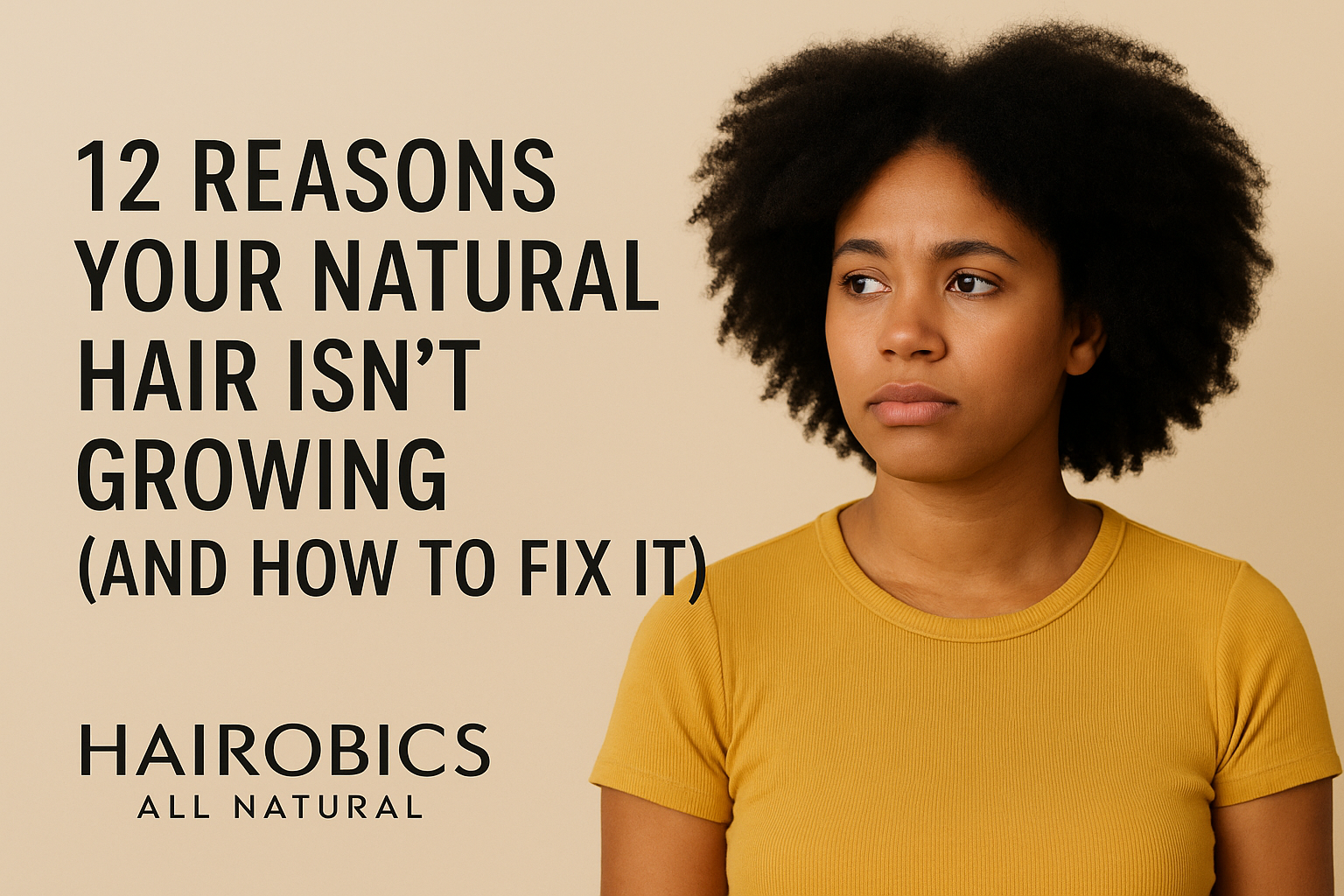 12 Reasons Your Natural Hair Isn’t Growing (And How to Fix It) - Hairobics All Natural