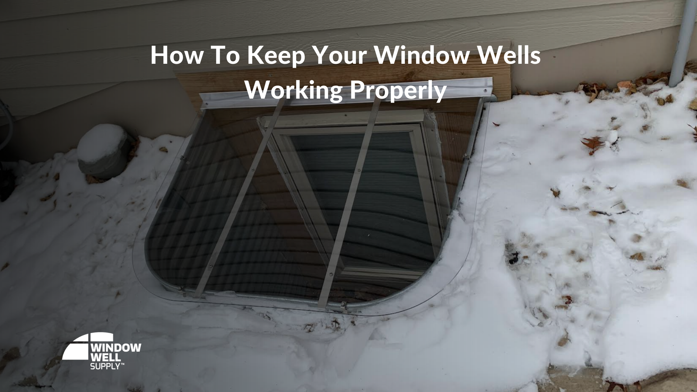 How To Keep Your Window Wells Working Properly - Window Well Supply