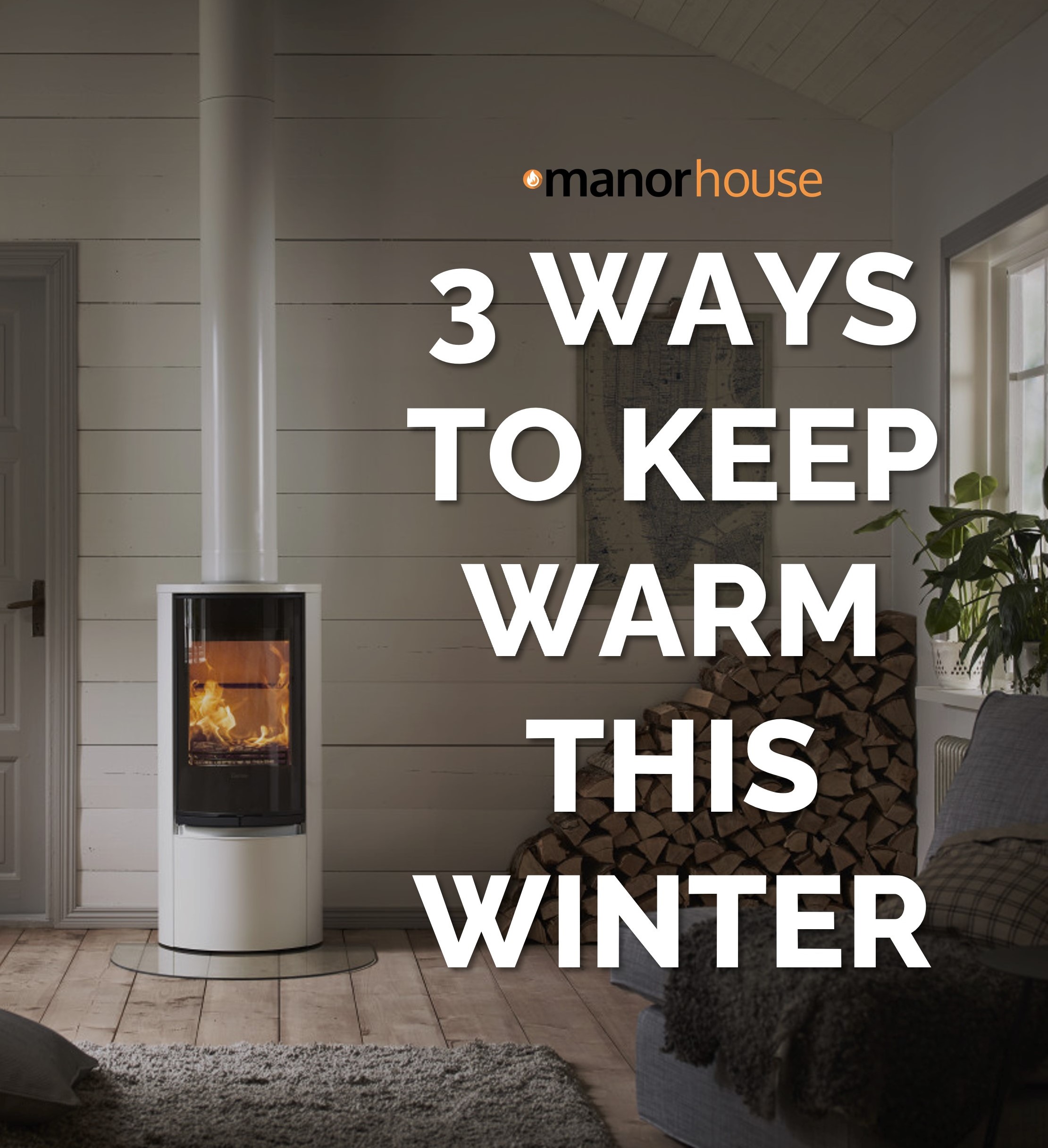 3 Ways to Keep Warm This Winter - Manor House Fireplaces & Stoves