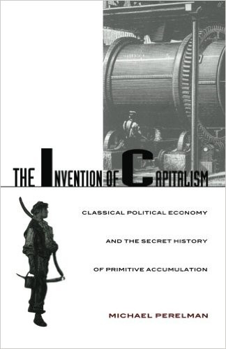 The Invention of Capitalism: Classical Political Economy and the Secret ...