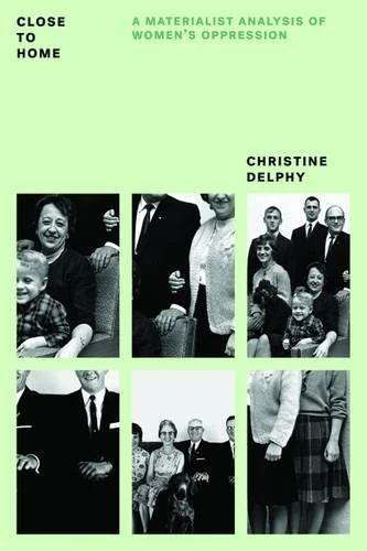 Close to Home: A Materialist Analysis of Women's Oppression - Christine ...