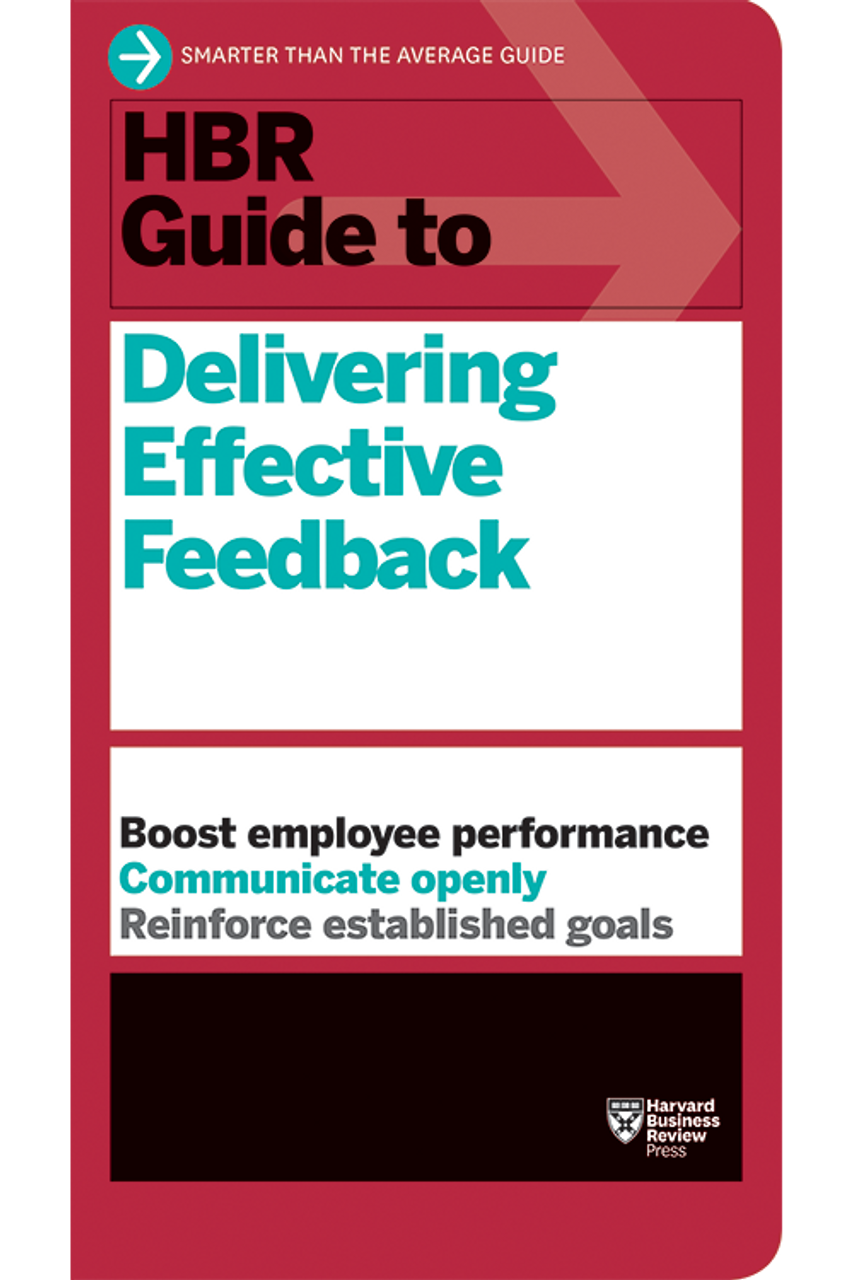 HBR Guide to Delivering Effective Feedback HBR Guide to Delivering Effective Feedback