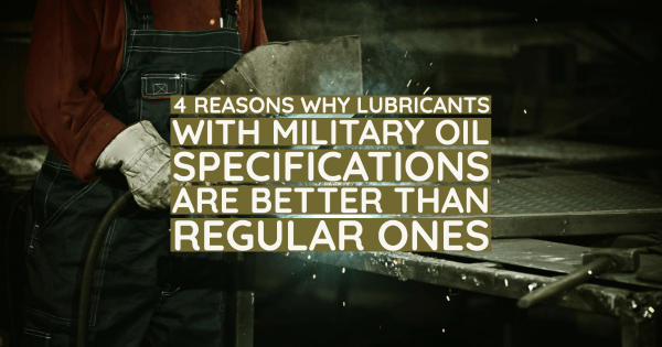 4 Reasons Why Lubricants With Military Oil Specifications Are Better ...
