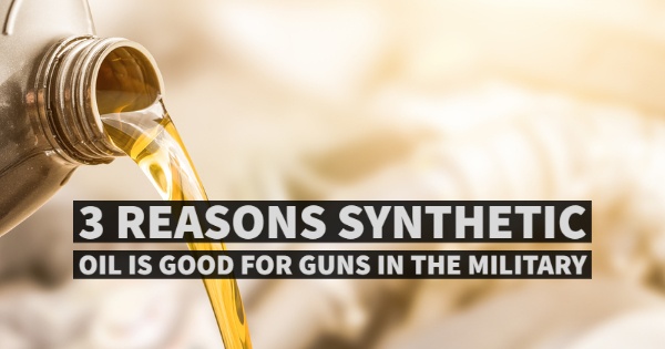 3 Reasons Synthetic Oil Is Good for Guns in the Military - Santie Oil ...
