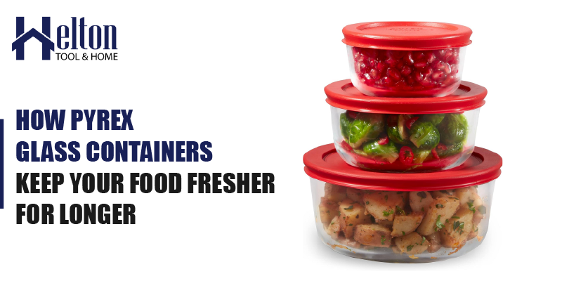 How Pyrex Glass Containers Keep Your Food Fresher for Longer - Helton ...