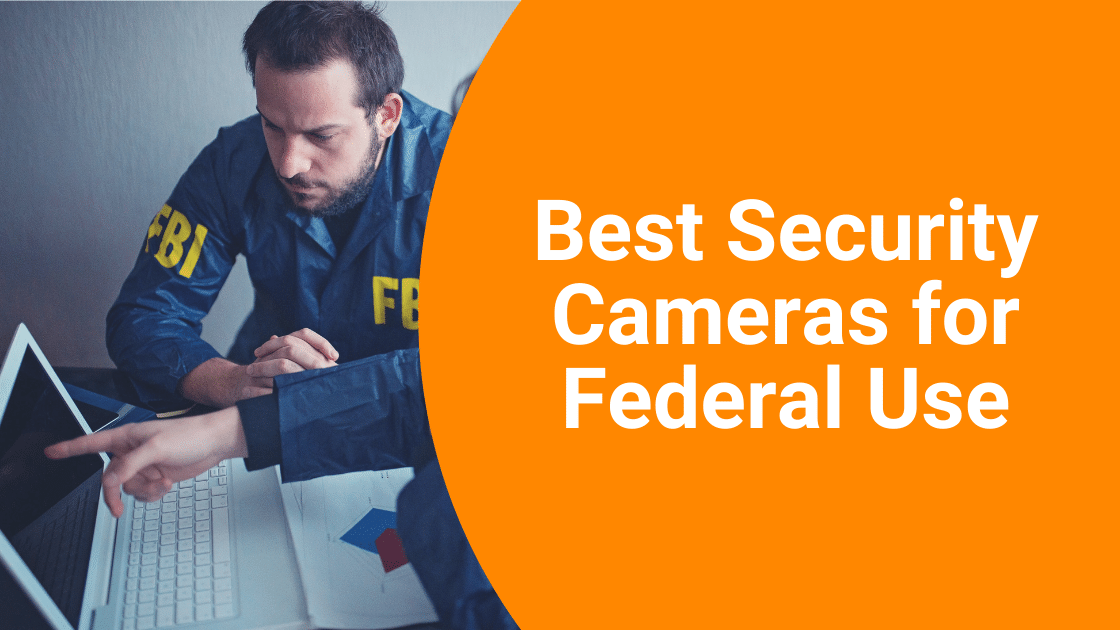 Best Security Cameras for Federal Use - A1 Security Cameras