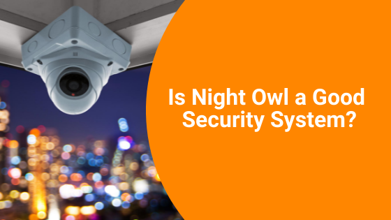 Is Night Owl a good security system? - A1 Security Cameras